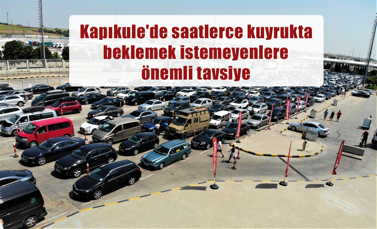Kapıkule'de saatlerce kuyrukta beklemek istemeyenlere önemli tavsiye ...