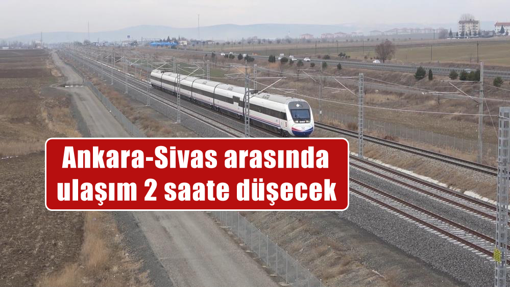 Ankara-Sivas arasında ulaşım 2 saate düşecek - Turizm Avrupa