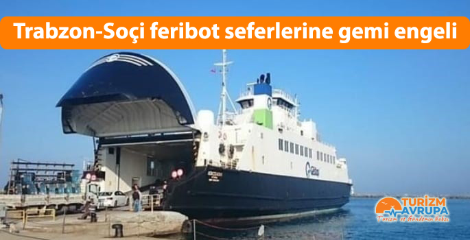 Trabzon-Soçi feribot seferlerine gemi engeli - Turizm Avrupa