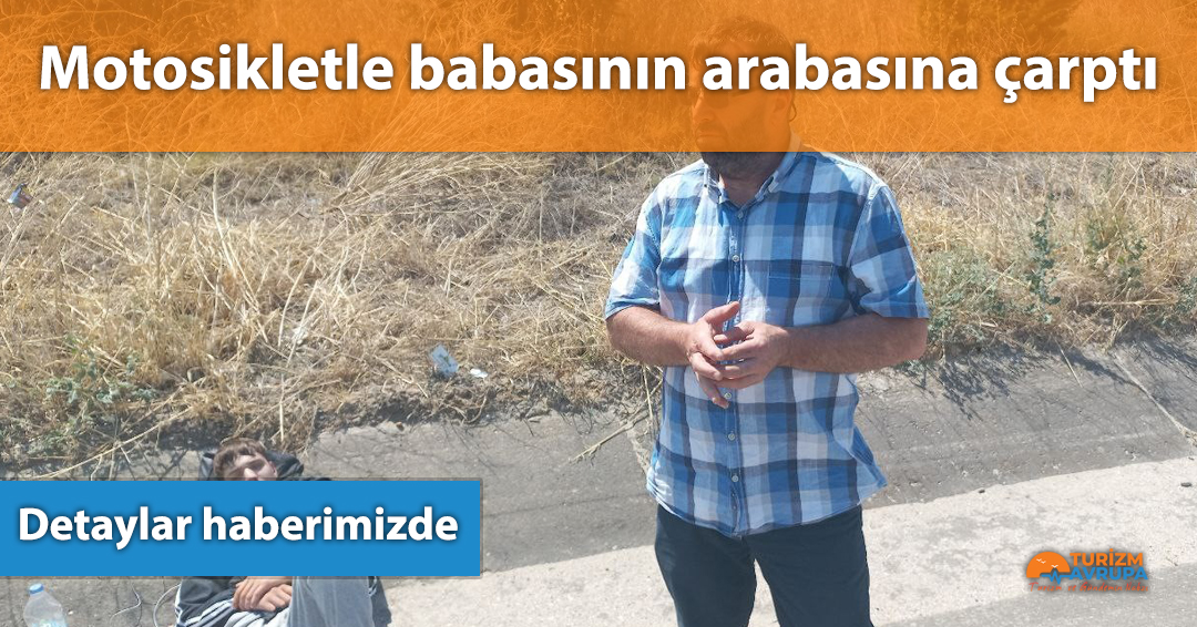 Motosikletiyle babasının arabasına çarptı - Turizm Avrupa