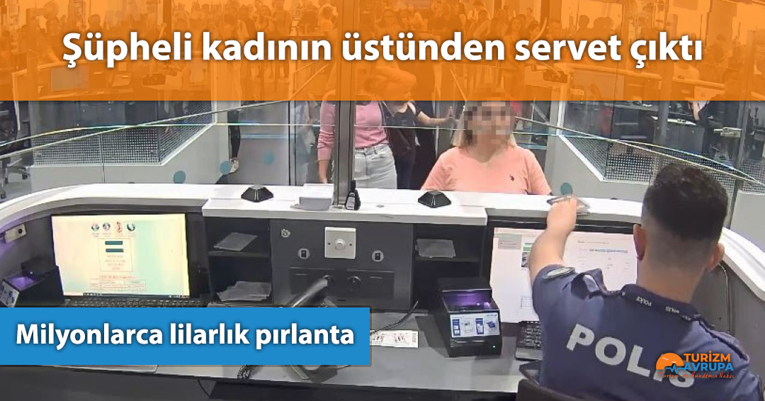 Şüpheli kadının üstünden servet çıktı - Turizm Avrupa