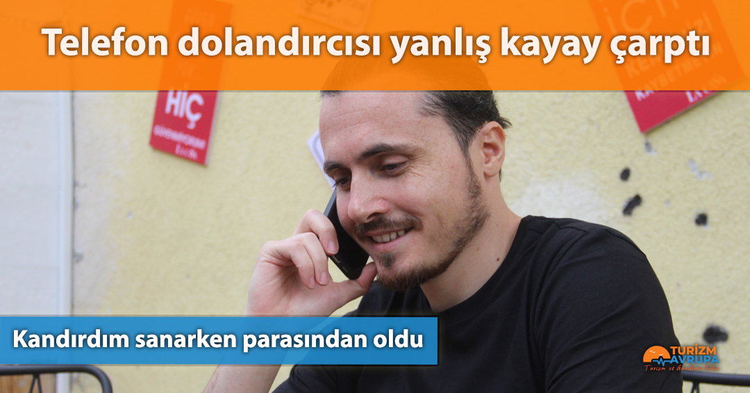 Telefon dolandırıcısı dolandırdı - Turizm Avrupa
